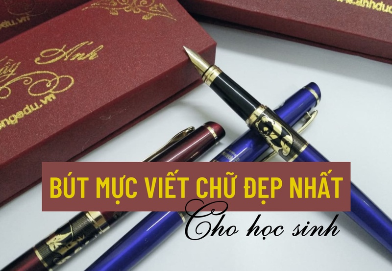 6 Tiêu chí chọn bút mực viết chữ đẹp nhất dành cho học sinh